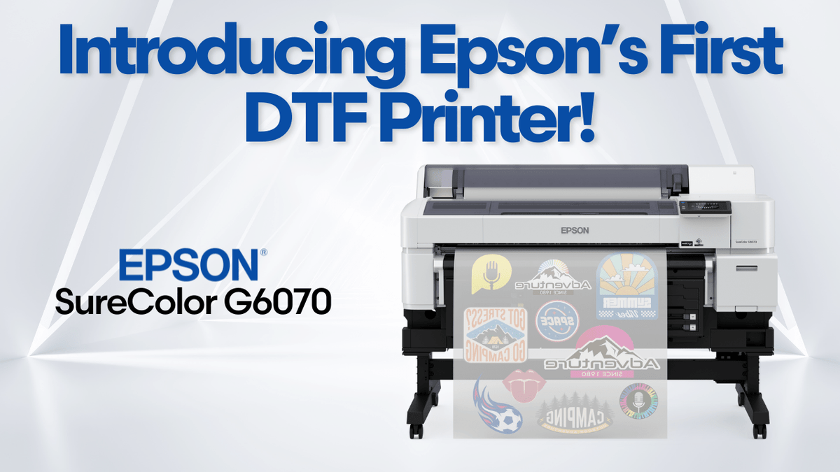 Introducing The SureColor G6070: All About Epson's First DTF Printer ...